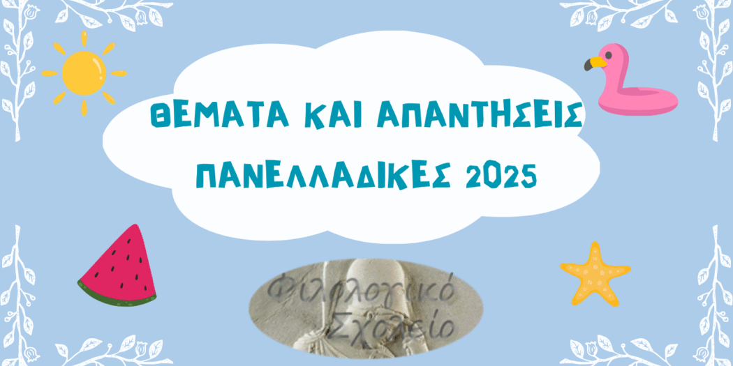 ΘΕΜΑΤΑ & ΑΠΑΝΤΗΣΕΙΣ ΠΑΝΕΛΛΑΔΙΚΩΝ ΕΞΕΤΑΣΕΩΝ 2025 – Φιλολογική Βιβλιοθήκη ...